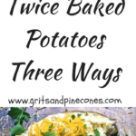 Twice Baked Potatoes Three Ways | gritsandpinecones.com